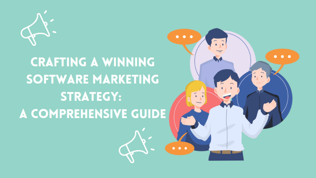 Crafting a Winning Software Marketing Strategy: A Comprehensive Guide